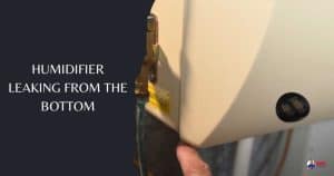Why Is My Humidifier Leaking From The Bottom? [10 Causes] | HVAC Laboratory